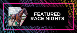 FEATURED RACE NIGHTS